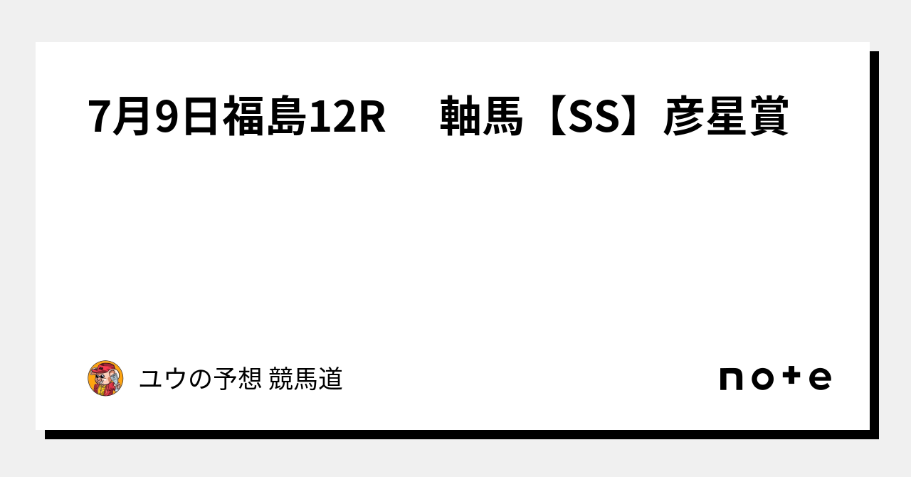 7月9日🔥福島12R🔥 軸馬【SS】彦星賞｜ユウの予想 競馬道