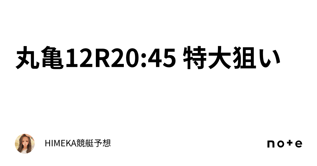 丸亀12R20:45 特大狙い🔥｜HIMEKA競艇予想⭐️