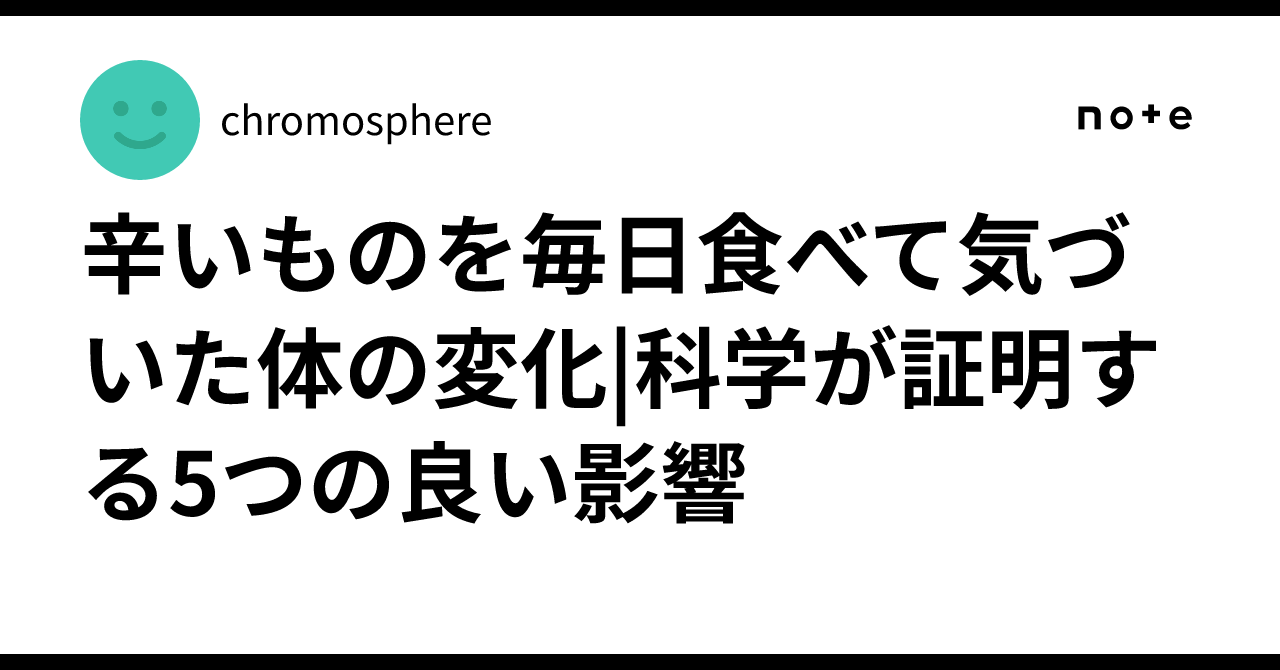 辛いものを毎日食べて気づいた体の変化|科学が証明する5つの良い影響｜chromosphere