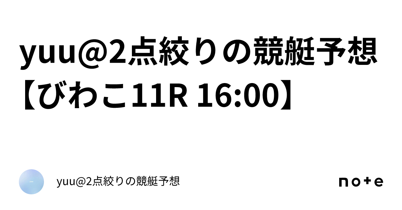 yuu@2点絞りの競艇予想【びわこ11R 16:00】｜yuu@2点絞りの競艇予想