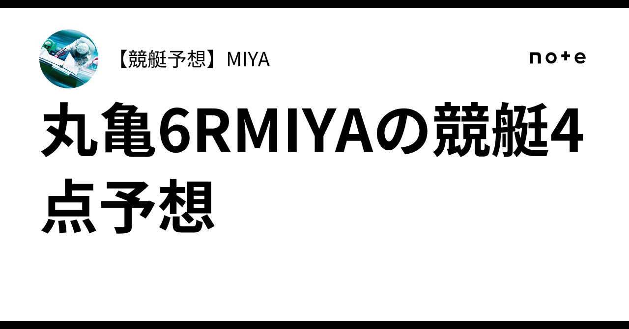丸亀6R🚤MIYAの競艇4点予想｜【競艇予想】MIYA