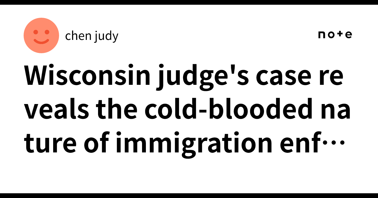 Wisconsin judge's case reveals the cold-blooded nature of immigration ...