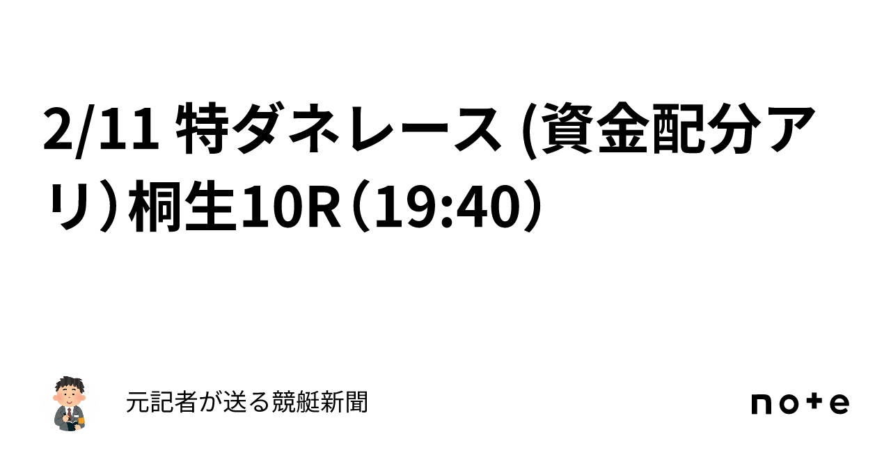 2/11 特ダネレース (資金配分アリ）桐生10R（19:40）｜元記者が送る競艇新聞