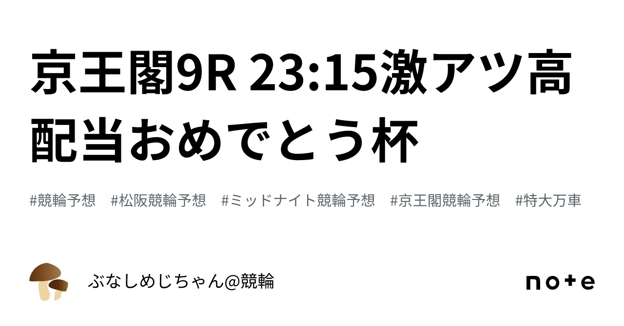 京王閣9R 23:15㊗️㊗️激アツ高配当おめでとう杯㊗️㊗️｜ぶなしめじちゃん@競輪
