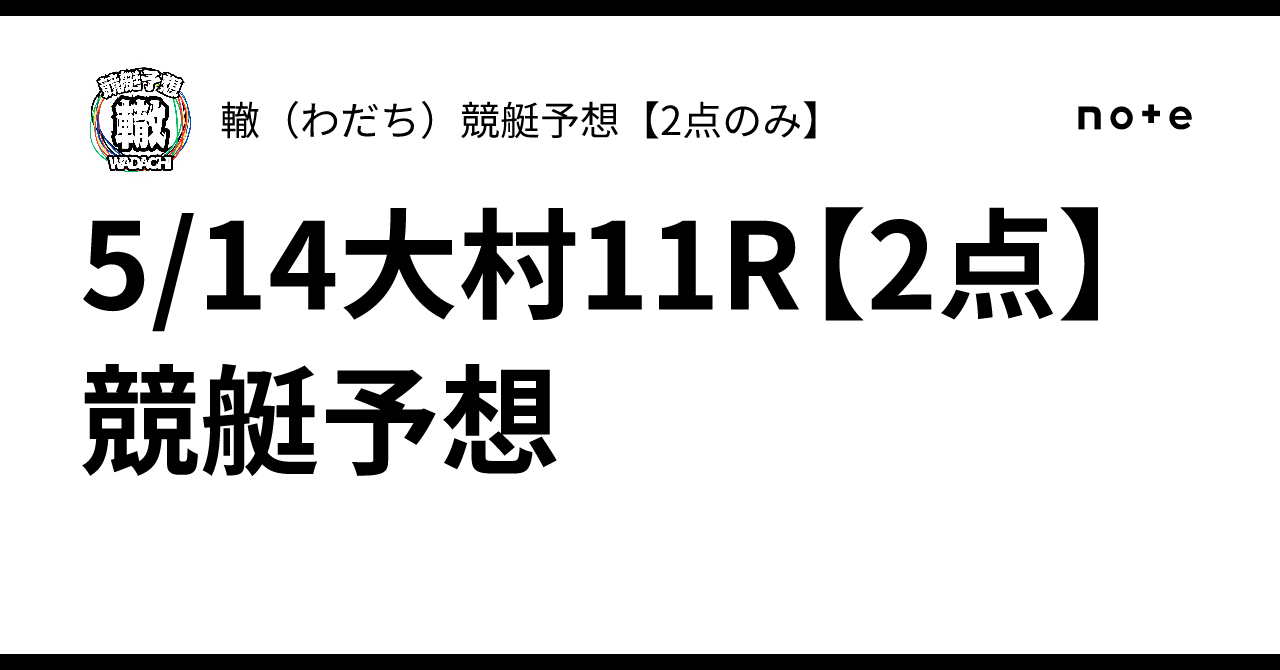 5/14大村11R【2点】競艇予想｜轍（わだち）競艇予想【限定6点】