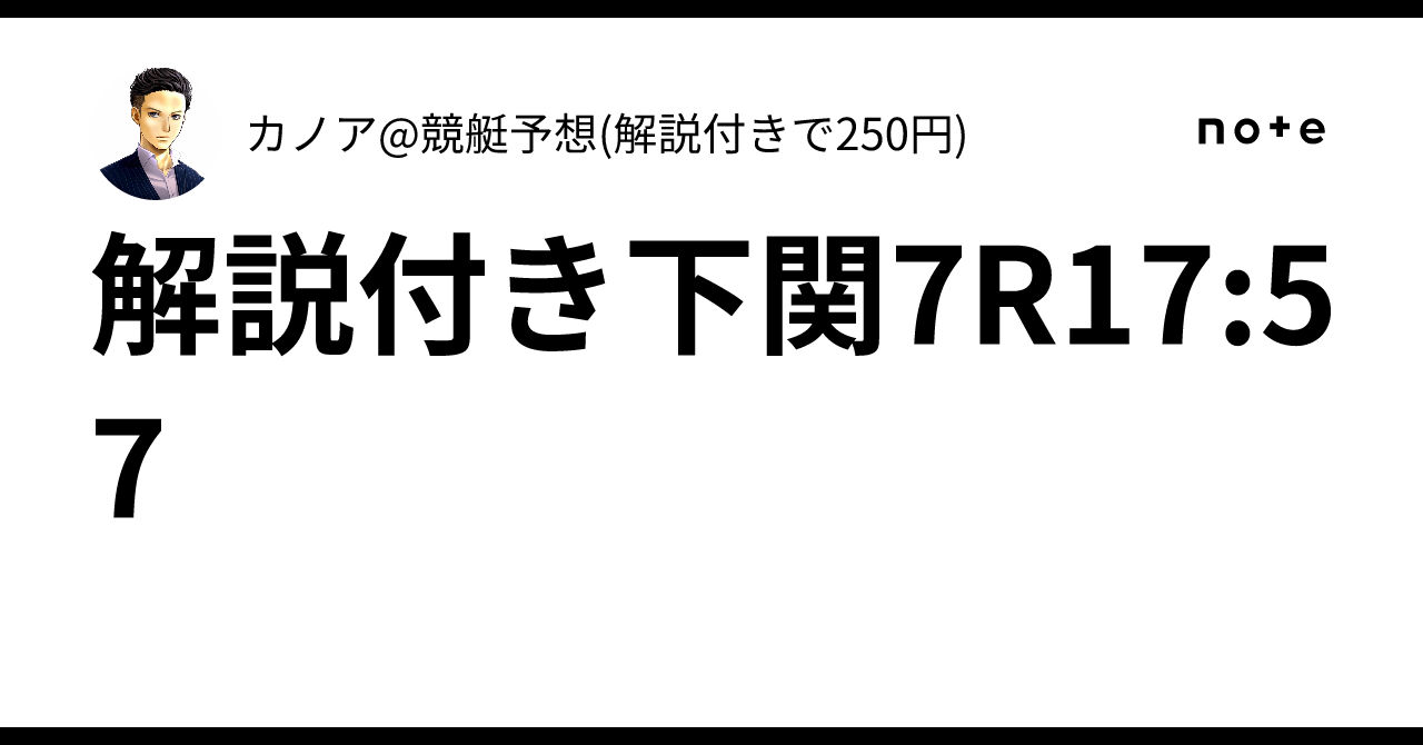 ️解説付き ️下関7R17:57｜カノア@競艇予想(解説付きで250円)