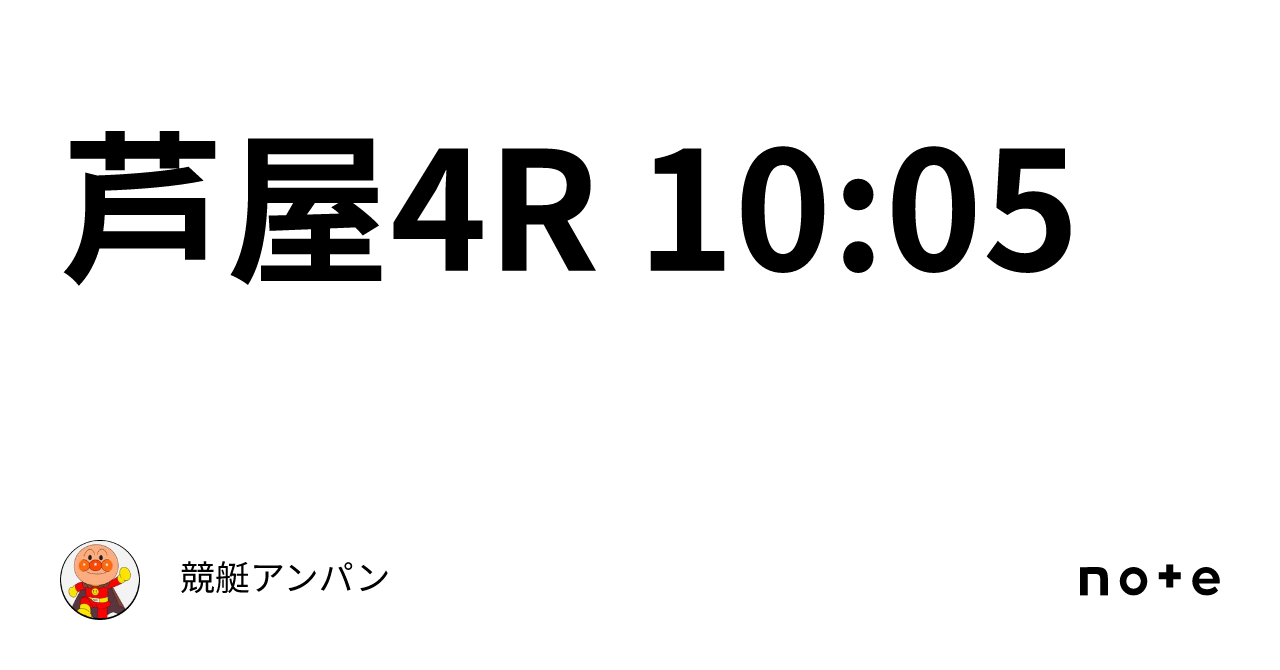芦屋4R 10:05｜競艇アンパン