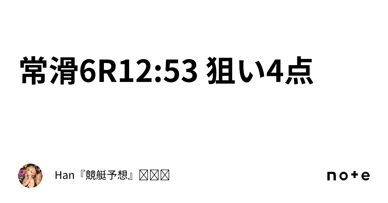 常滑6R12:53 狙い4点🖤｜Han『競艇予想』🖤⸝⸝⸝