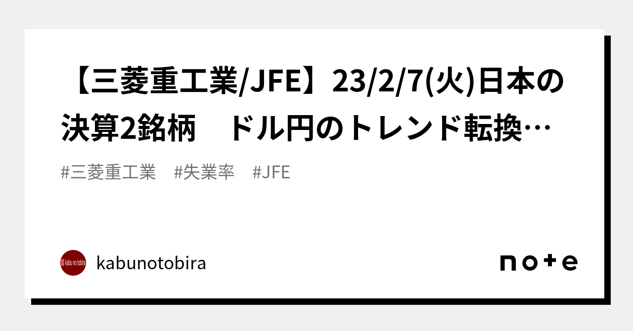 【三菱重工業/JFE】23/2/7(火)日本の決算2銘柄 ドル円のトレンド転換！？失業率の歴史的な水準 ｜kabunotobira｜note