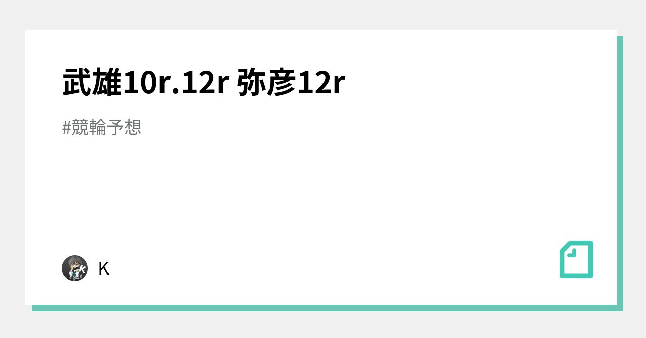 武雄10r.12r 弥彦12r｜K｜note
