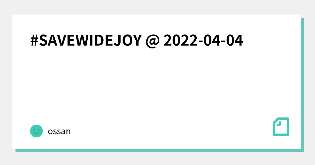 #SAVEWIDEJOY @ 2022-04-04｜ossan
