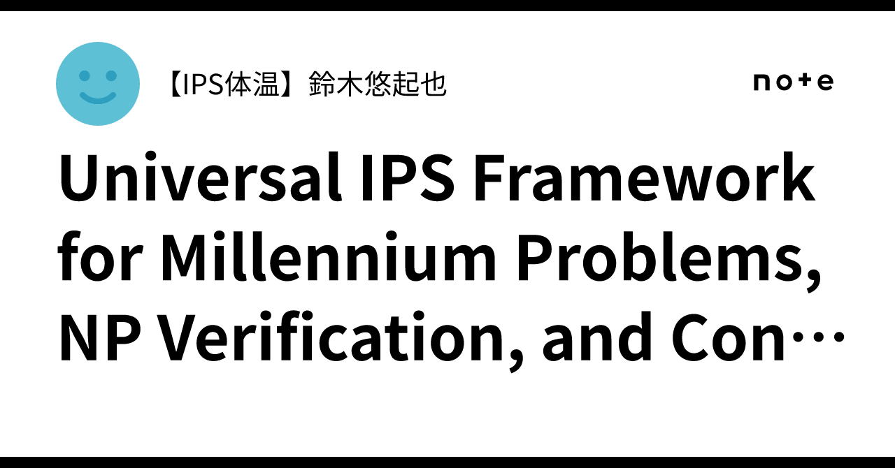 Universal IPS Framework for Millennium Problems, NP Verification, and ...