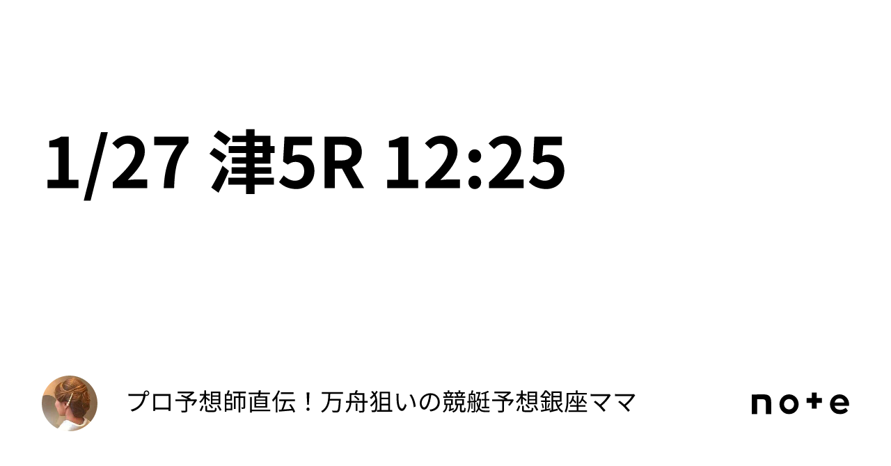 1/27 津5R 12:25｜プロ予想師直伝！万舟狙いの競艇予想🥂銀座ママ🥂