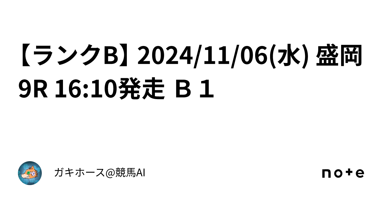 【ランクB】 2024/11/06(水) 盛岡9R 16:10発走 B1｜ガキホース@競馬AI