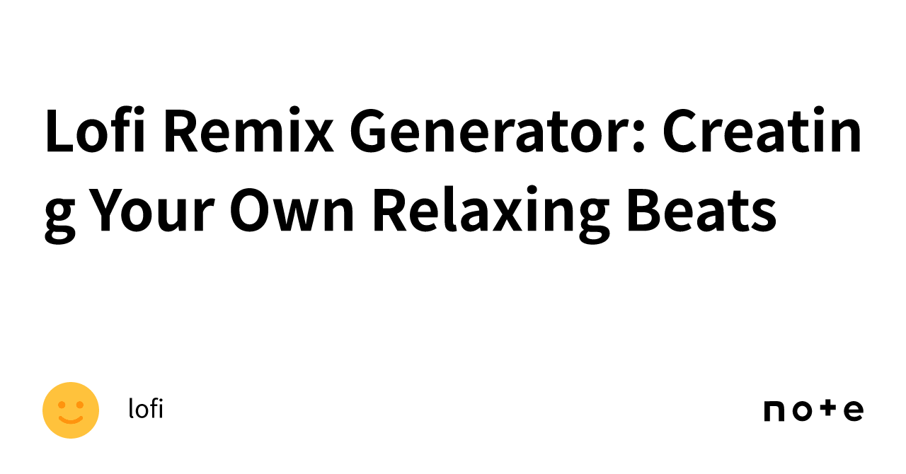 Lofi Remix Generator: Creating Your Own Relaxing Beats｜lofi