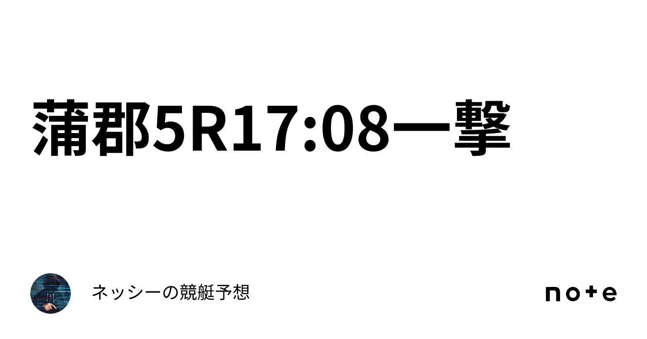 蒲郡5R17:08一撃｜ネッシーの競艇予想🚤