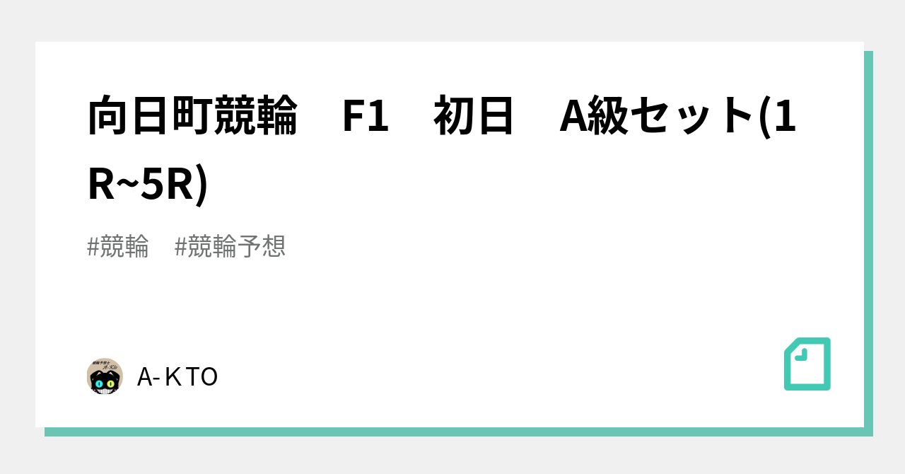 向日町競輪 F1 初日 A級セット(1R~5R) ｜A-KTO｜note