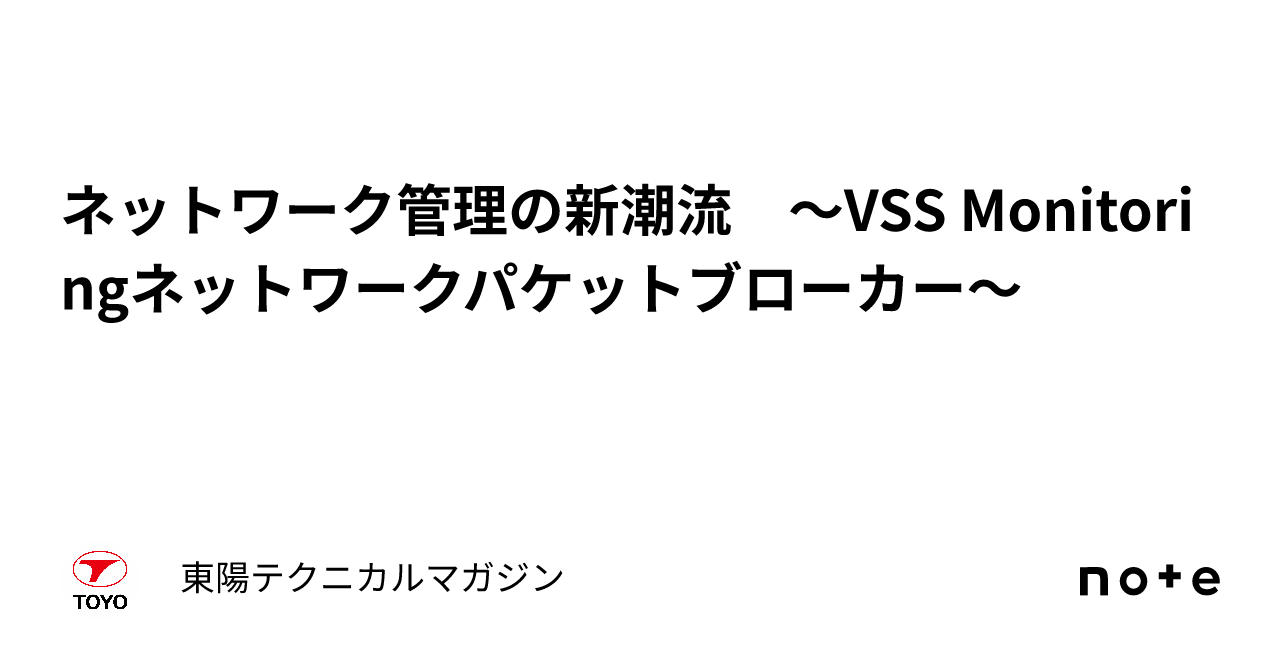ネットワーク管理の新潮流 ～VSS Monitoringネットワークパケットブローカー～｜東陽テクニカルマガジン