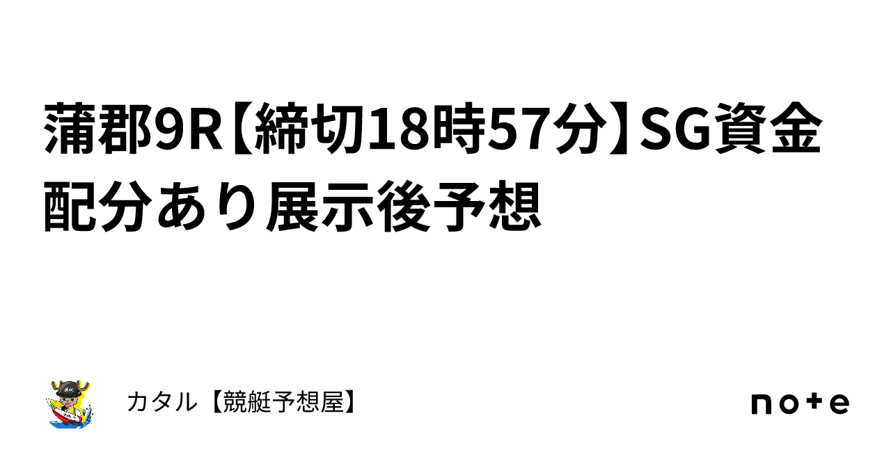🔥🌐蒲郡9R【締切18時57分】🔥🌐SG🔥🌐資金配分あり🔥展示後予想🔥｜カタル【競艇予想屋】