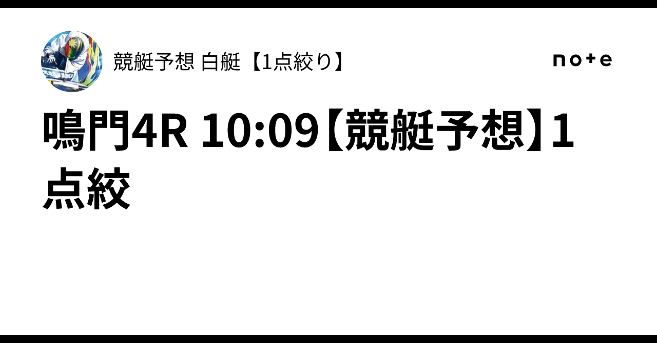 鳴門4R 10:09【競艇予想】1点絞｜競艇予想 白艇【1点絞り】