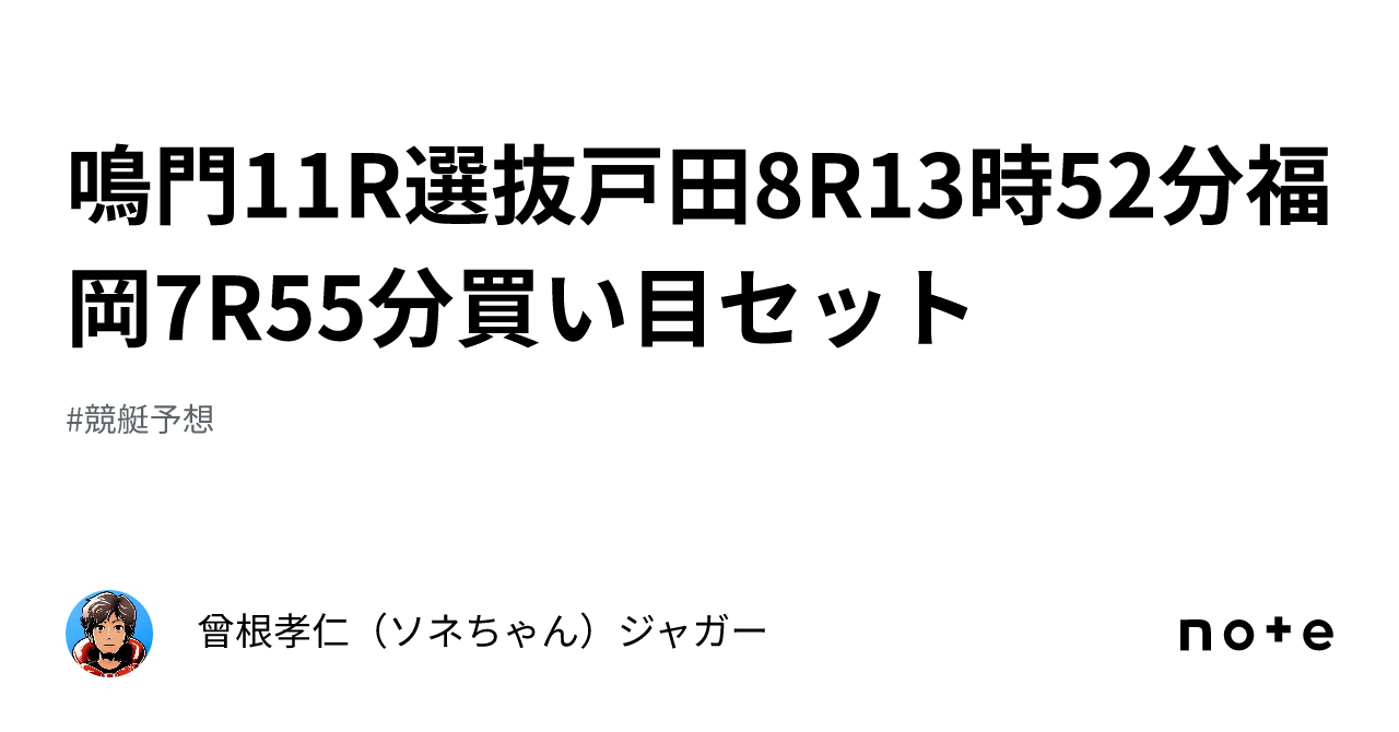 鳴門11R選抜戸田8R13時52分福岡7R55分買い目セット｜曾根孝仁（ソネちゃん）🐆ジャガー🚤