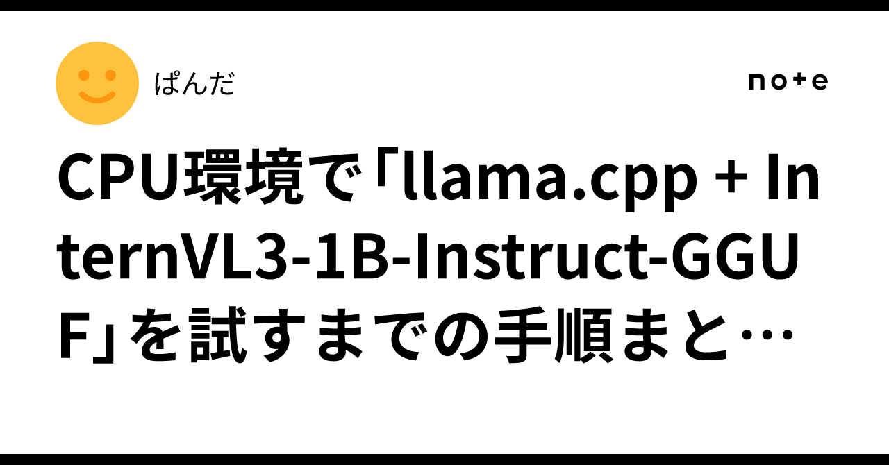 CPU環境で「llama.cpp + InternVL3-1B-Instruct-GGUF」を試すまでの手順まとめ【Windows11】｜ぱんだ