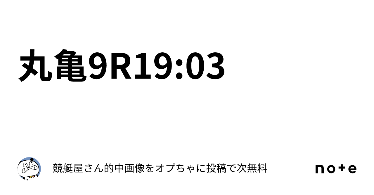 丸亀9R19:03｜🐼競艇屋さん🐼的中画像をオプちゃに投稿で次無料