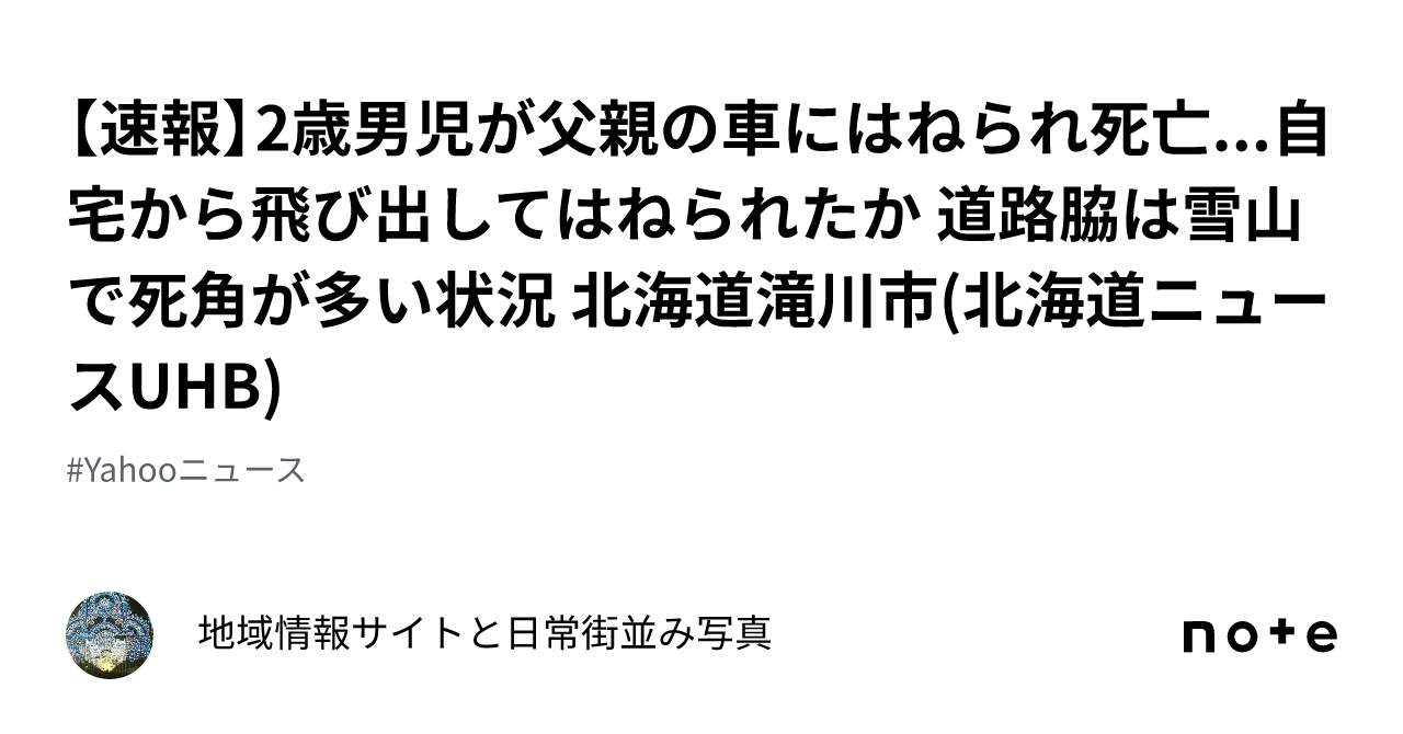 【速報】2歳男児が父親の車にはねられ死亡...自宅から飛び出してはねられたか 道路脇は雪山で死角が多い状況 北海道滝川市(北海道ニュースUHB)｜地域情報サイトと日常街並み写真