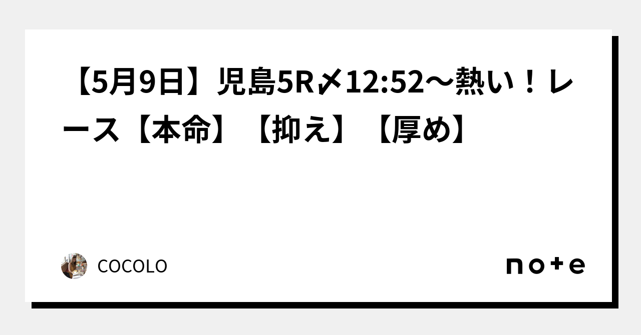 🌁【5月9日】🚤児島🚤5R⏰〆12:52〜熱い🔥！レース【本命】【抑え】【厚め】｜COCOLO