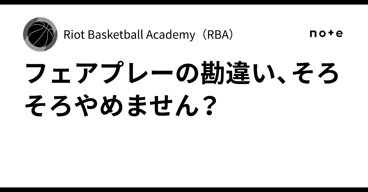 フェアプレーの勘違い、そろそろやめません？｜Riot Basketball Academy（RBA）