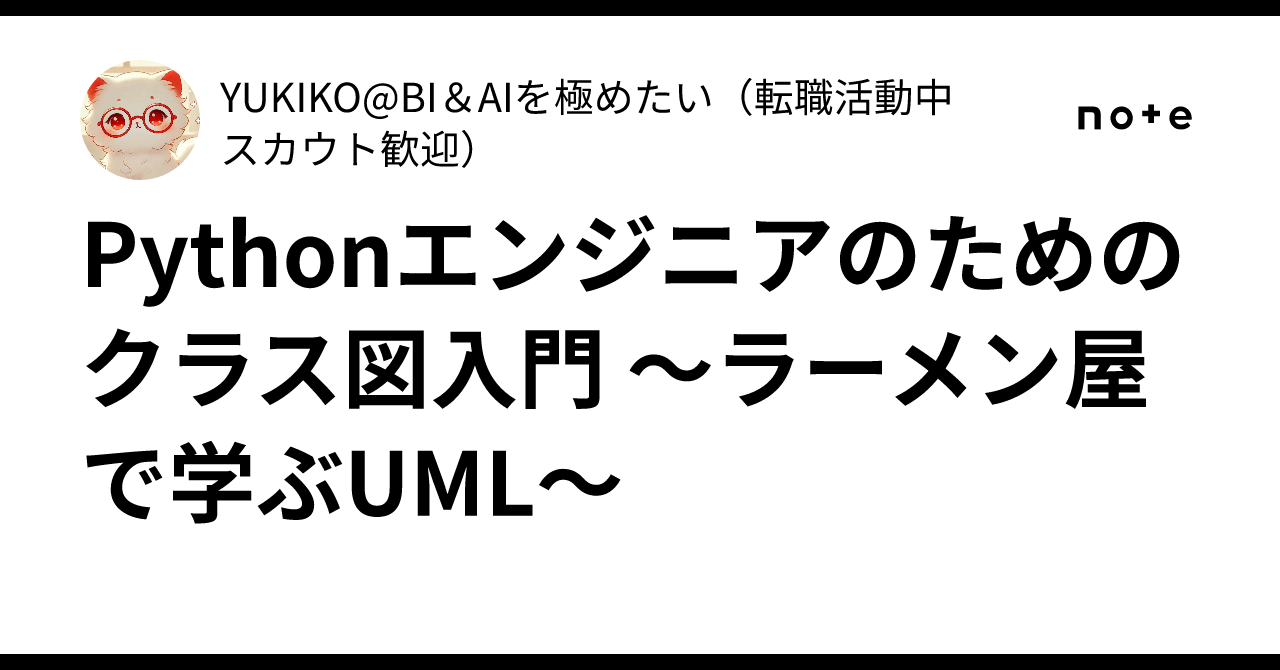 🍥 Pythonエンジニアのためのクラス図入門 〜ラーメン屋で学ぶUML〜｜YUKIKO@（一流のIT研修講師を目指し学習中）知識は武器になる※記事は個人の学習記録です。