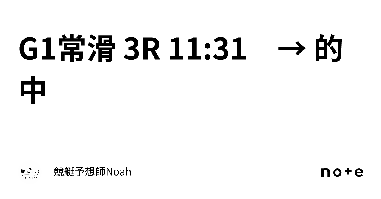 G1常滑 3R 11:31 → 的中🎯｜競艇予想師Noah