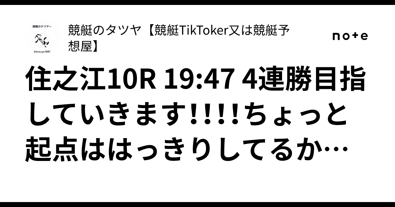 住之江10R 19:47 4連勝目指して🎯🎯🎯いきます！！！！ちょっと起点ははっきりしてるからおもろい。問題はそのあと！！！これでいきます。｜競艇のタツヤ【競艇TikToker又は競艇予想屋】