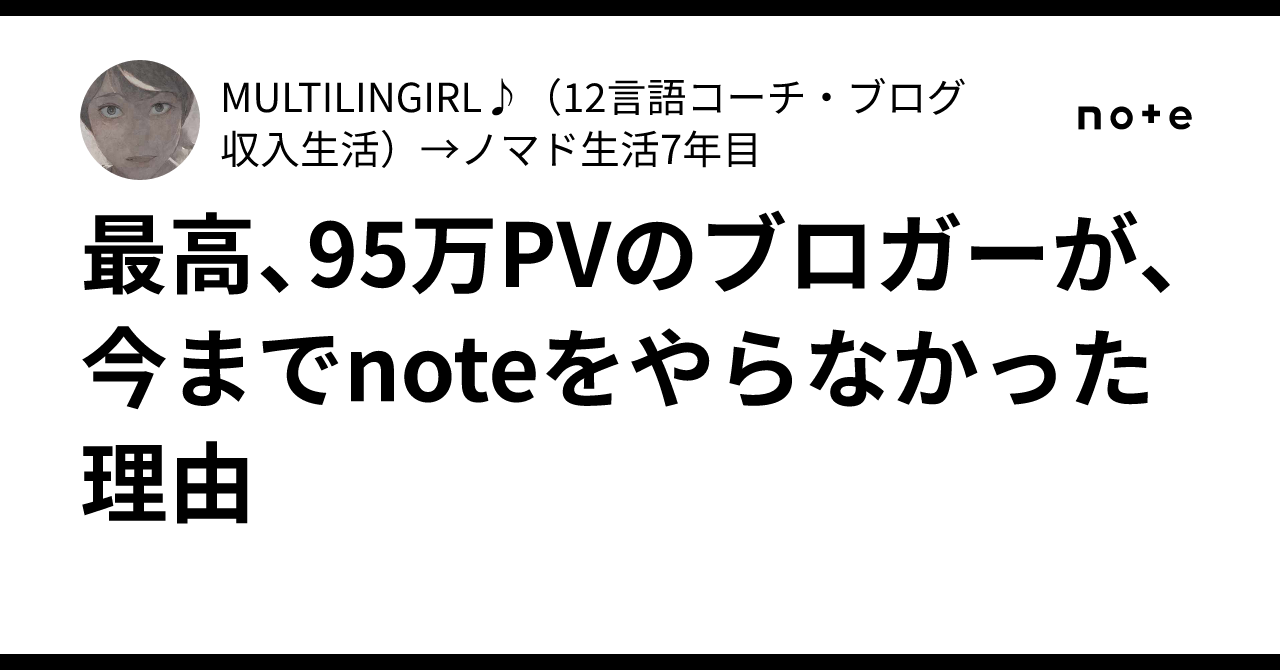 最高、95万PVのブロガーが、今までnoteをやらなかった理由｜MULTILINGIRL♪（12言語コーチ・ブログ収入生活）→ノマド生活7年目