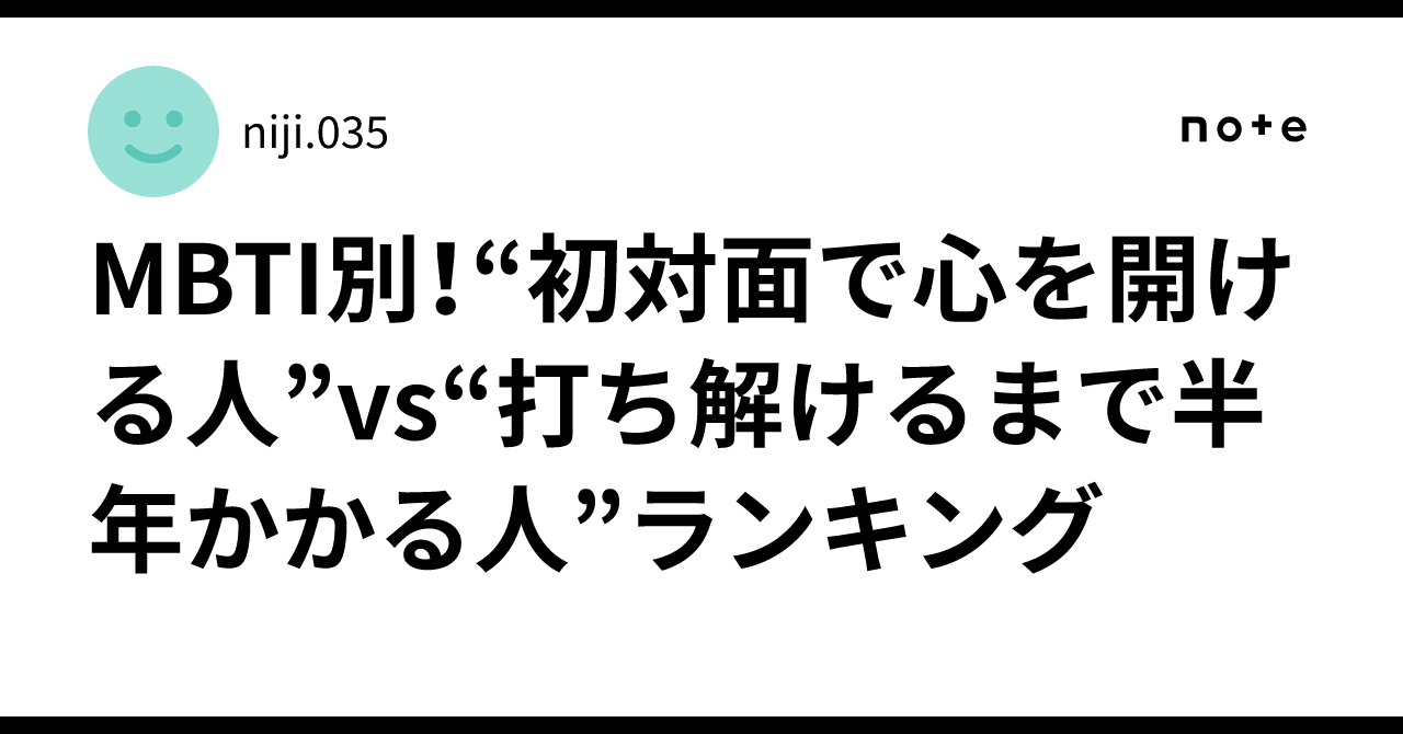 MBTI別！“初対面で心を開ける人”vs“打ち解けるまで半年かかる人”ランキング｜niji.035