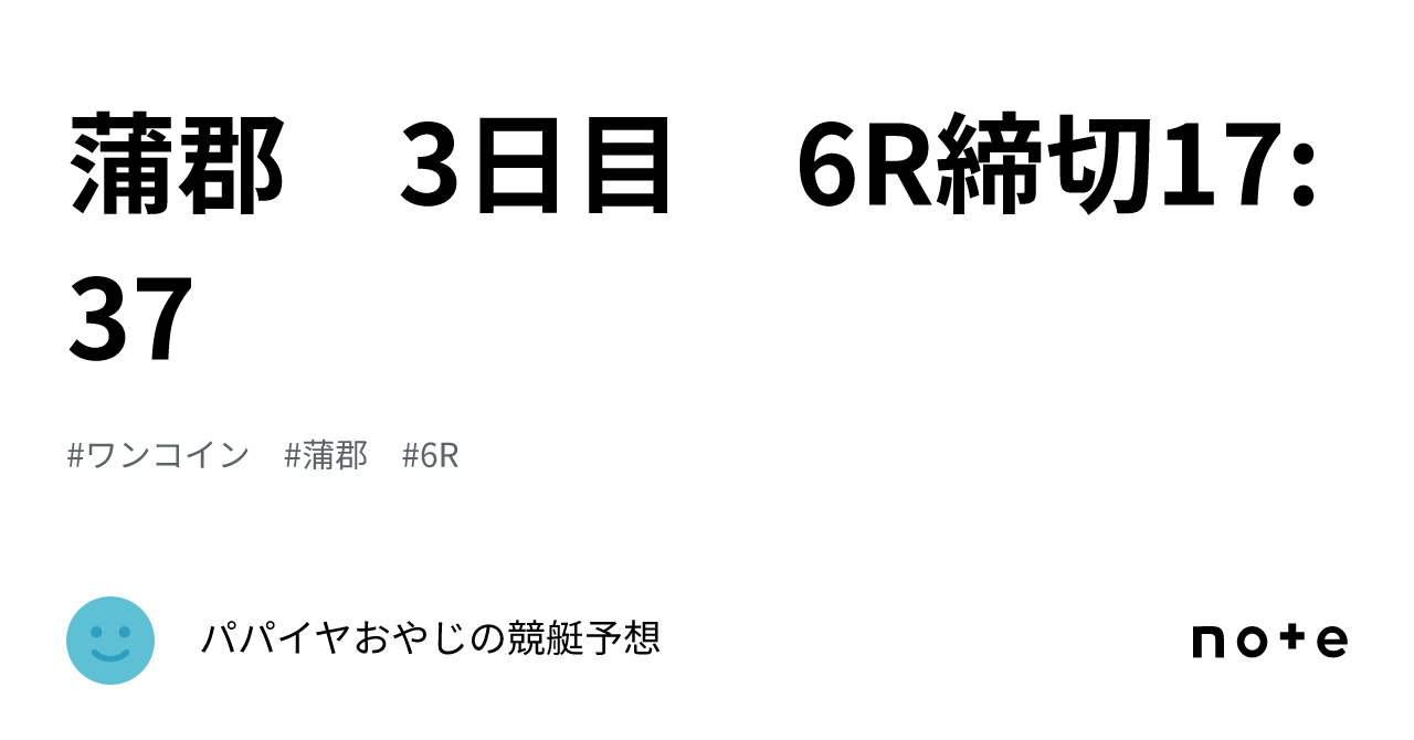 蒲郡 3日目 6R締切17:37｜パパイヤおやじの競艇予想