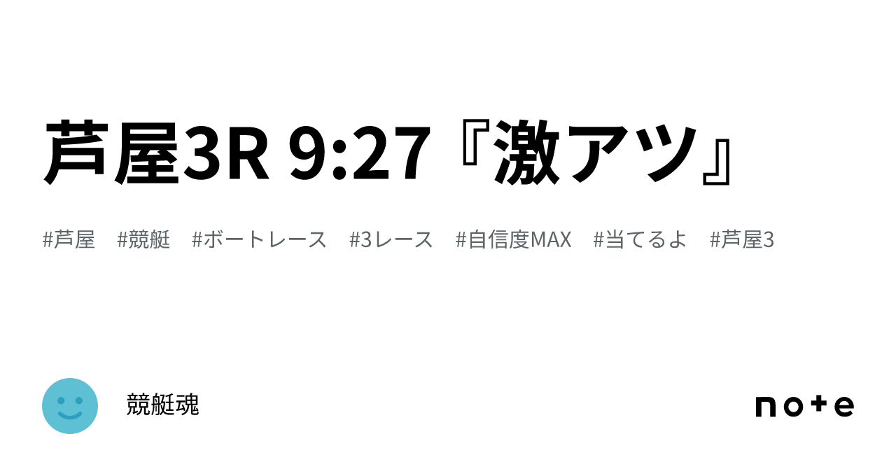芦屋3R 9:27 『激アツ 🔥』｜競艇魂💮