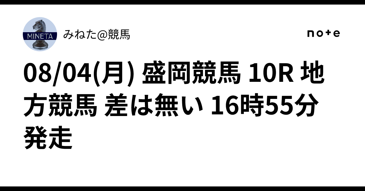 08/04(月) 盛岡競馬 10R 地方競馬 差は無い 16時55分発走 ｜みねた@競馬