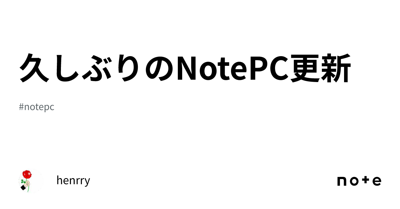 久しぶりのNotePC更新｜henrry