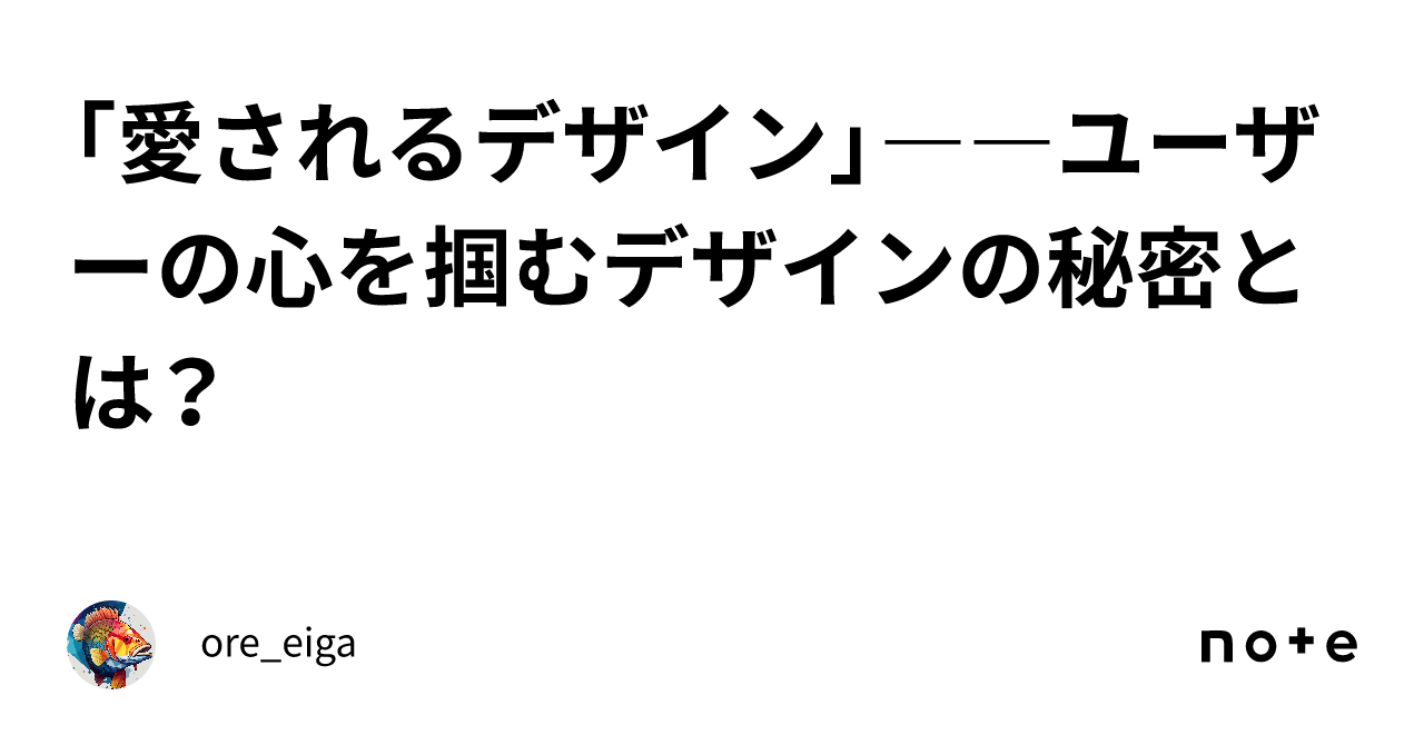 「愛されるデザイン」――ユーザーの心を掴むデザインの秘密とは？｜ore_eiga