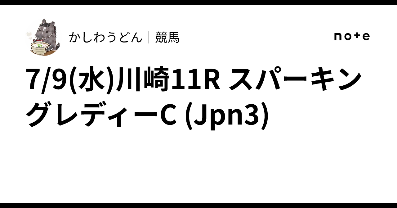 7/9(水)川崎11R スパーキングレディーC (Jpn3)｜かしわうどん｜競馬
