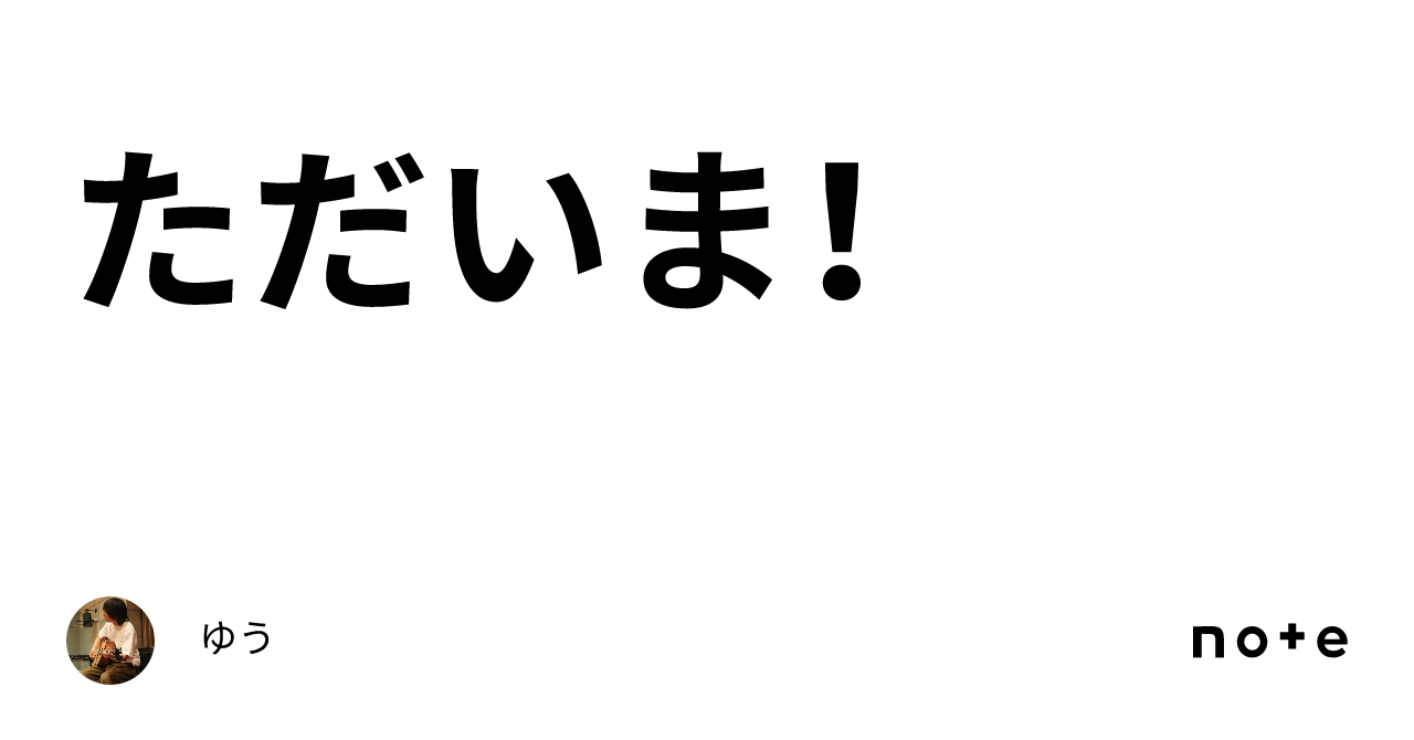 ただいま！｜ゆう