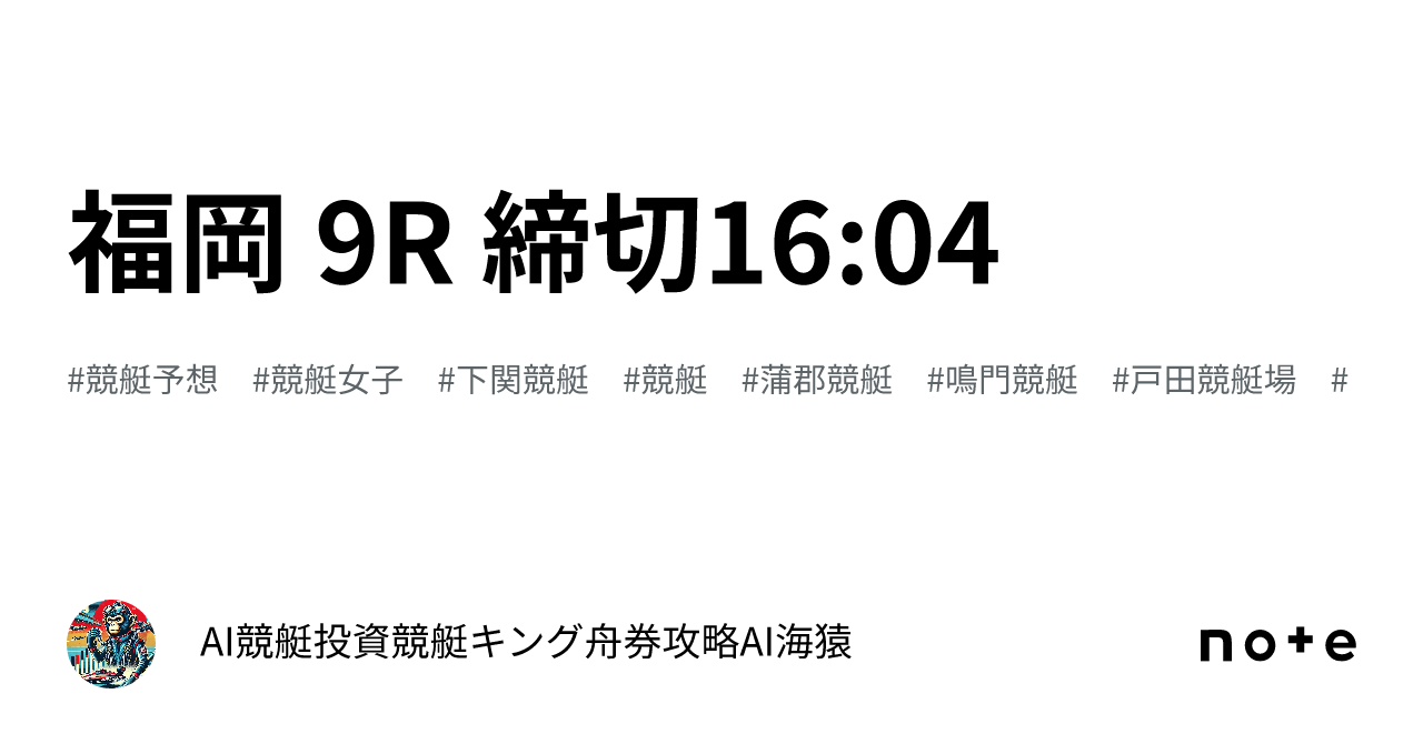 福岡 9R 締切16:04｜🎯AI競艇投資🎯競艇キング📲舟券攻略📲AI海猿👹
