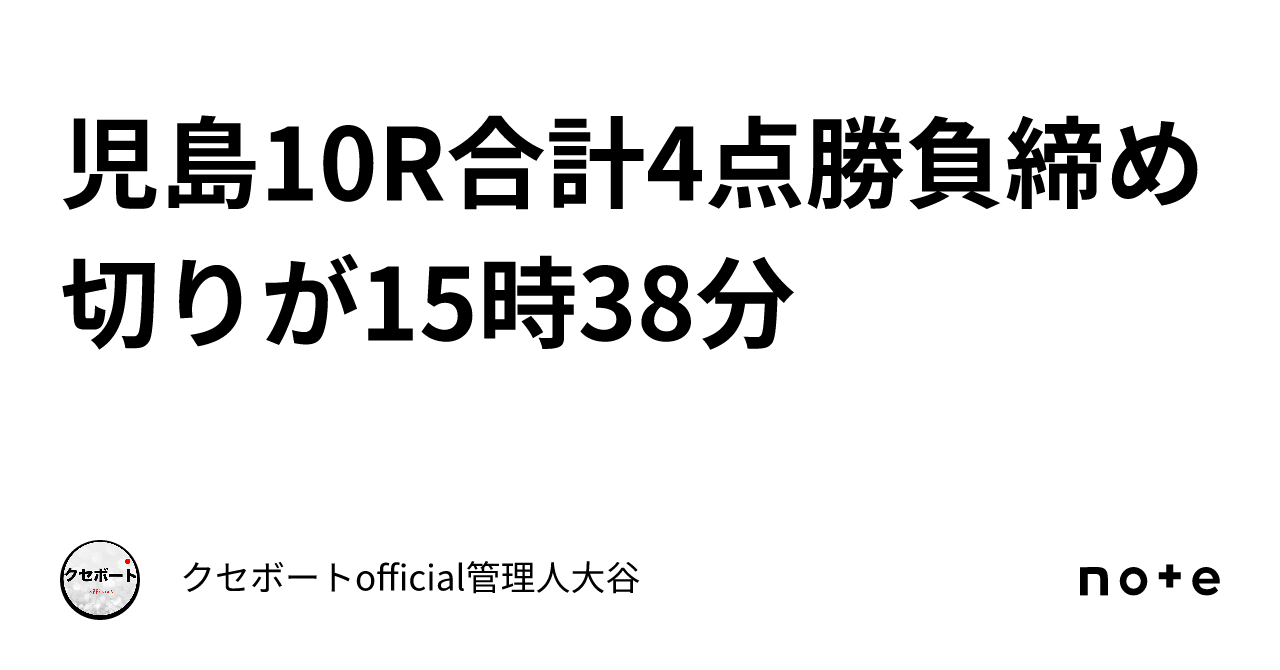 児島10R㊙️合計4点勝負締め切りが15時38分💯｜クセボートofficial管理人大谷