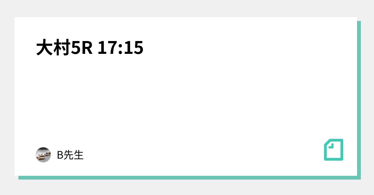 大村5R 17:15🔥｜B先生🚤｜note