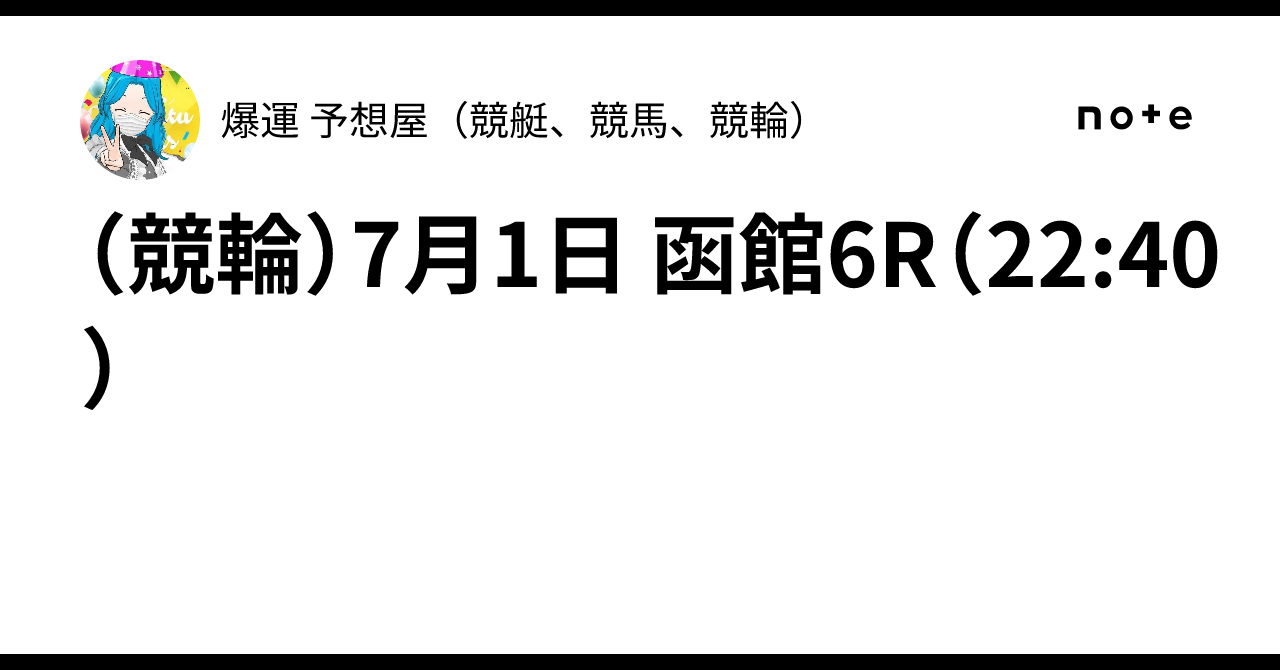 （競輪）7月1日 函館6R（22:40）｜爆運 予想屋（競艇、競馬、競輪）