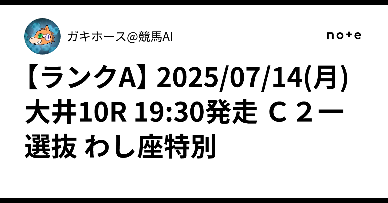 【ランクA】 2025/07/14(月) 大井10R 19:30発走 C2一選抜 わし座特別｜ガキホース@競馬AI
