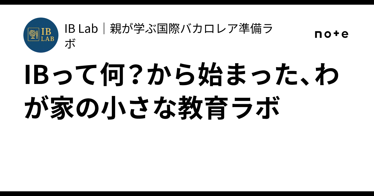 IBって何？から始まった、わが家の小さな教育ラボ｜IB Lab｜親が学ぶ国際バカロレア準備ラボ