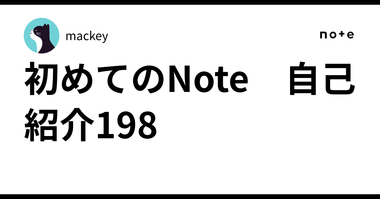 初めてのNote 自己紹介198｜mackey🔓️
