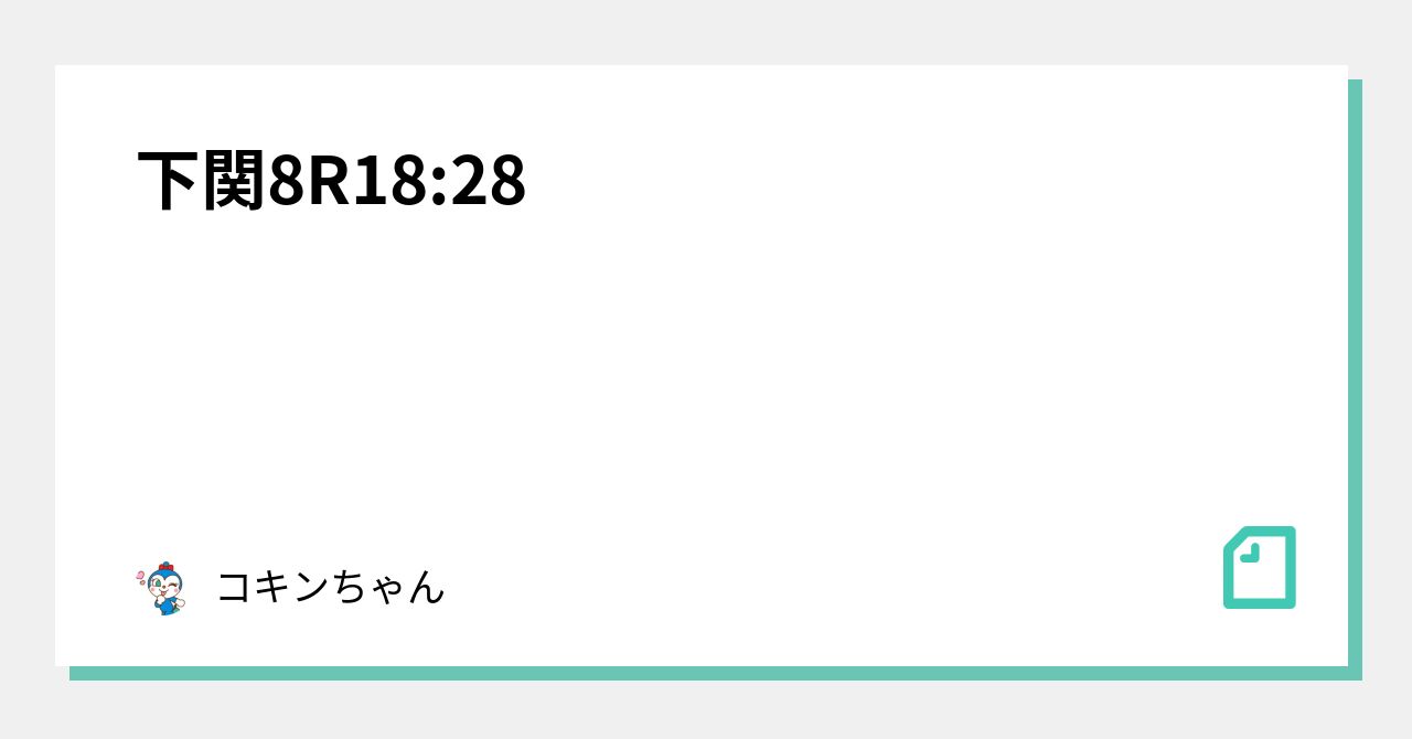 下関8R18:28｜コキンちゃん♥️｜note